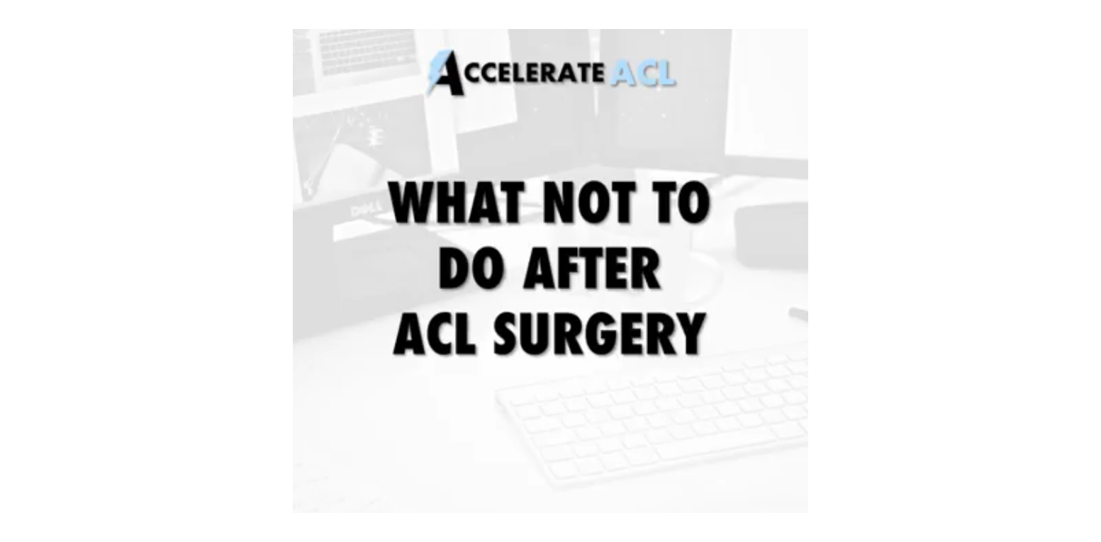 What Not To Do After ACL Surgery - Accelerate ACL